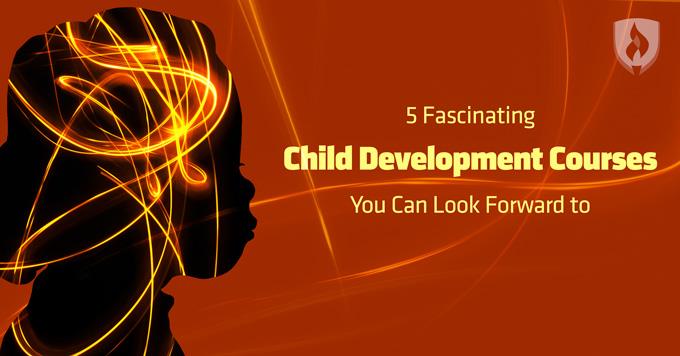 5 Fascinating Child Development Courses You Can Look Forward to ...