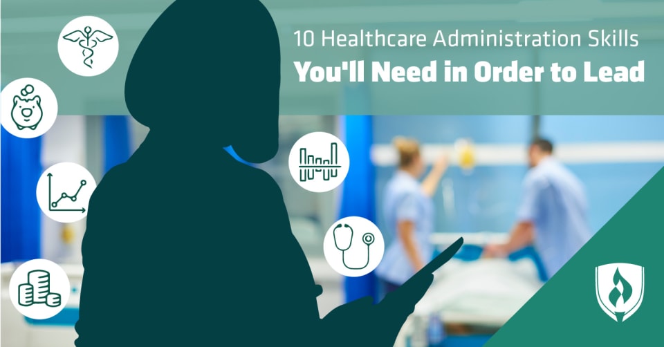 10 Healthcare Administration Skills You'll Need in Order to Lead | Rasmussen University
